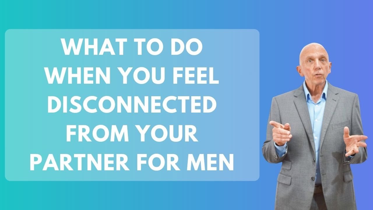 What to Do When You Feel Disconnected From Your Partner For Men | Paul ...