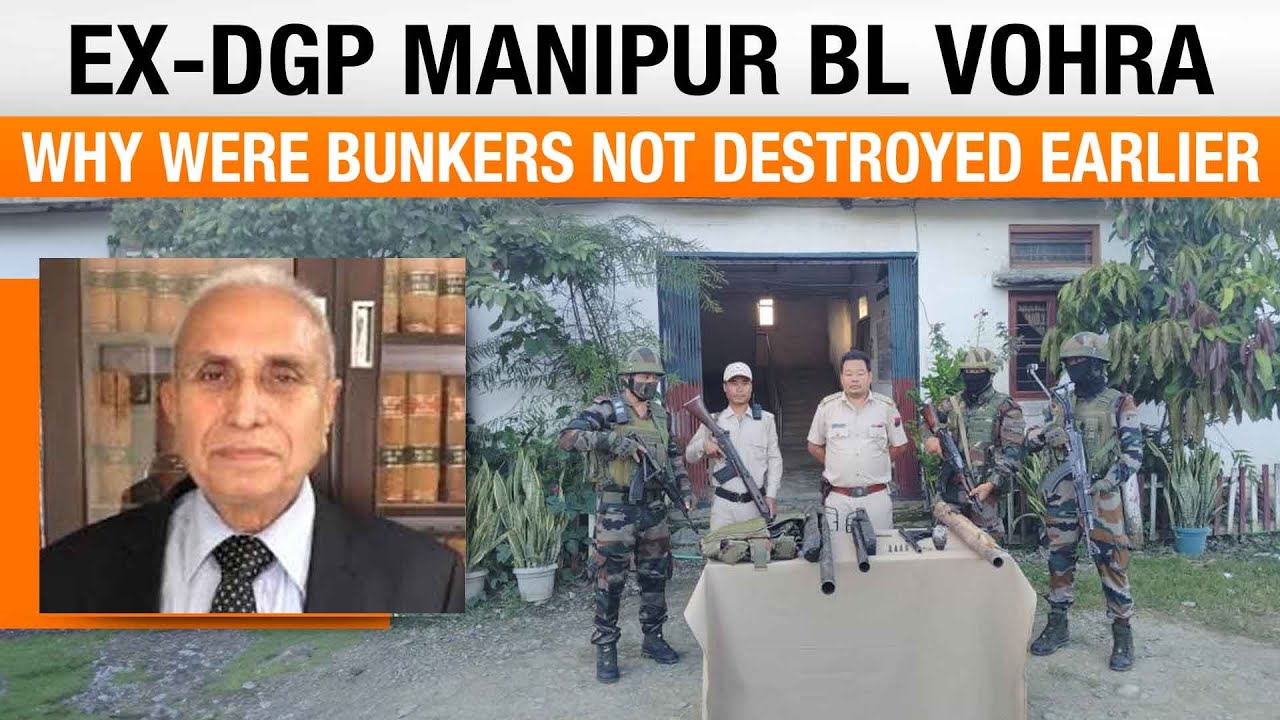 Former DGP of Manipur BL Vohra questions why the bunkers were not ...