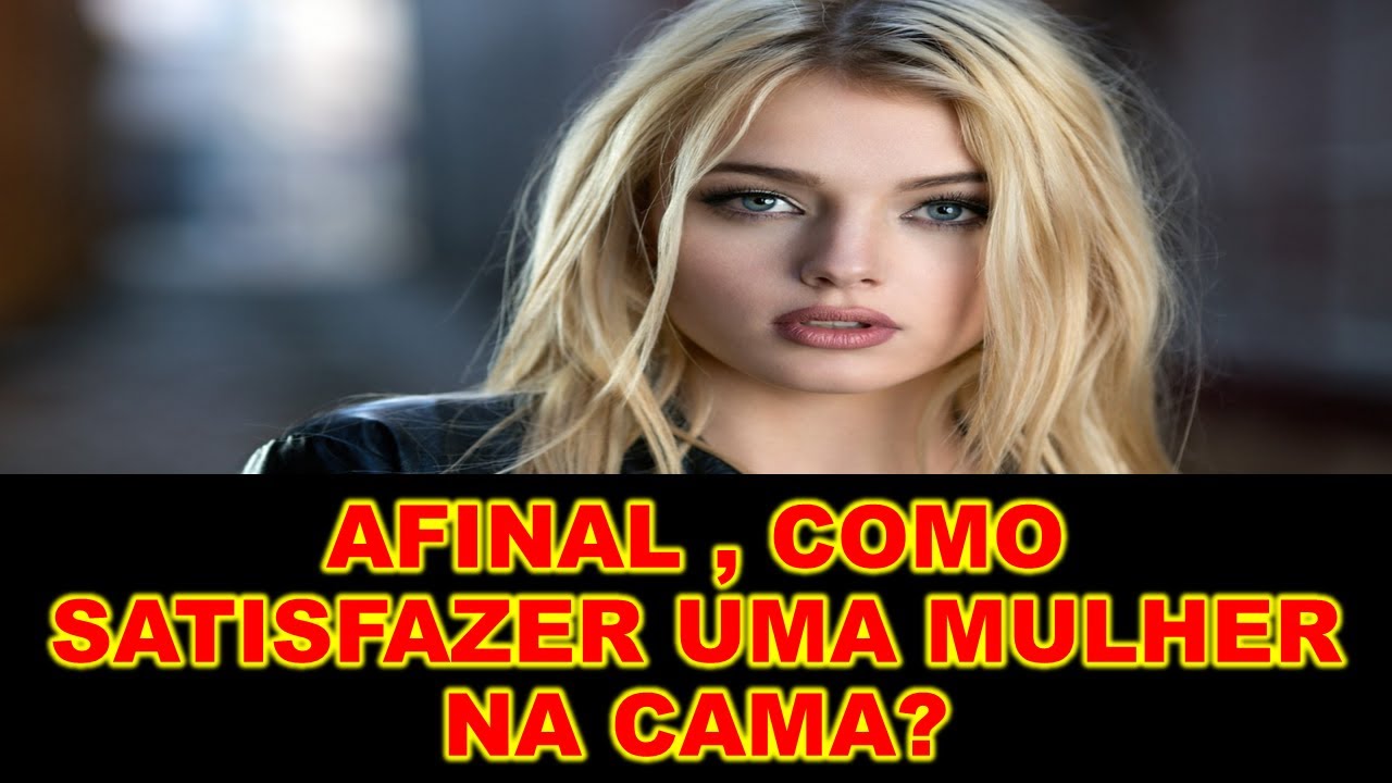 Como satisfazer uma mulher na cama e dá a ela mais prazer FEMININO ⚫🔴 ...