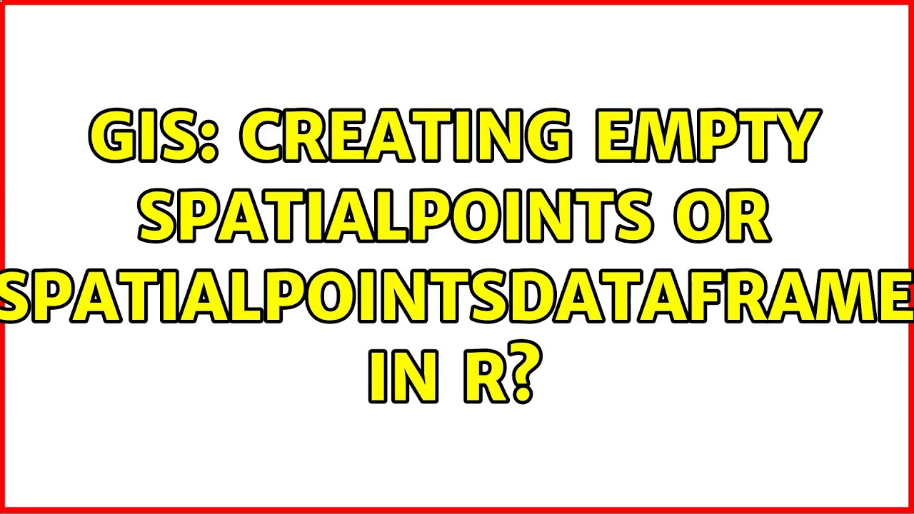 Gis Creating Empty Spatialpoints Or Spatialpointsdataframe In R 2 Solutions Youtube