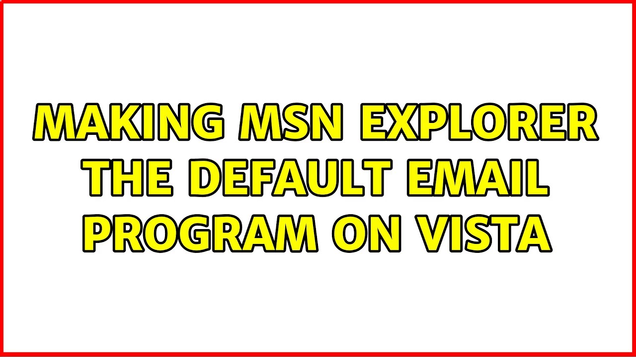 Making MSN Explorer the default email program on Vista (2 Solutions ...