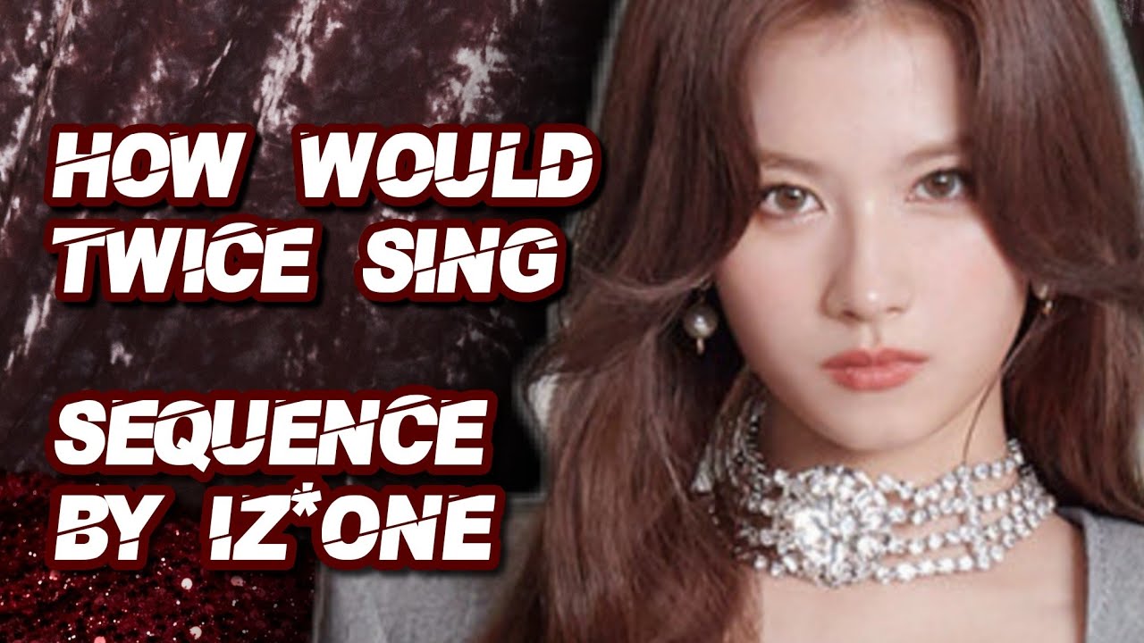 How would TWICE sing SEQUENCE by IZ*ONE - YouTube