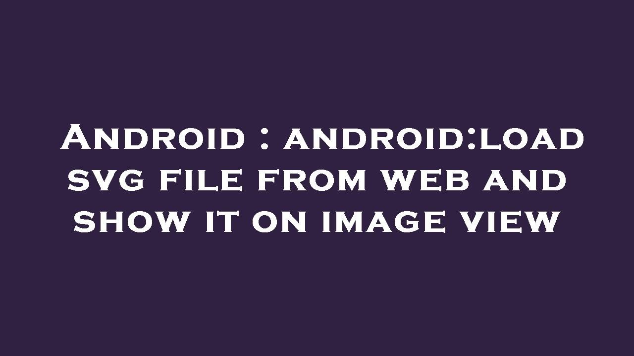 Android Androidload Svg File From Web And Show It On Image View