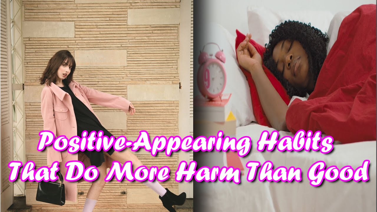 9 Positive-Appearing Habits That Do More Harm Than Good - YouTube