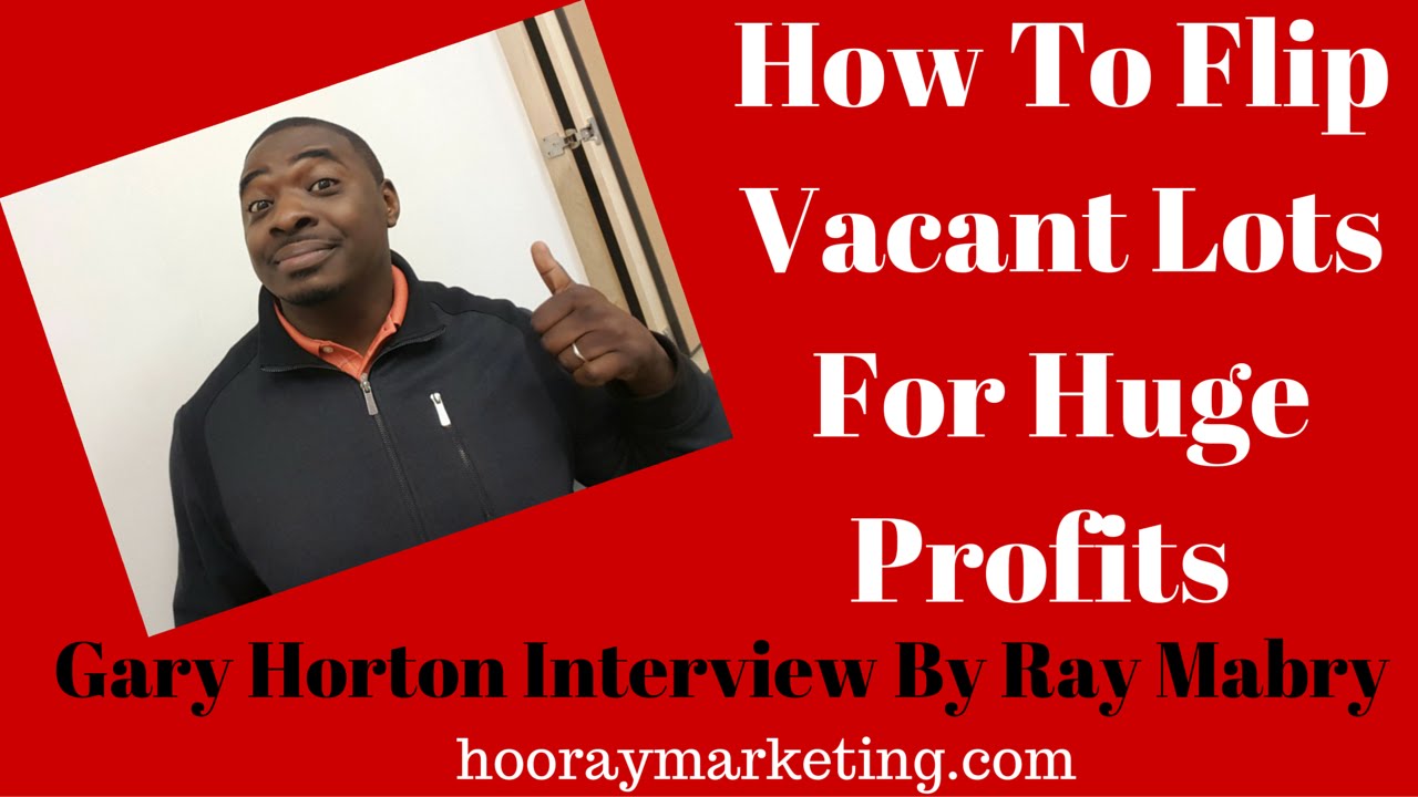 How to Flip Vacant Lots for Huge Profits - Gary Horton Interview By Ray ...