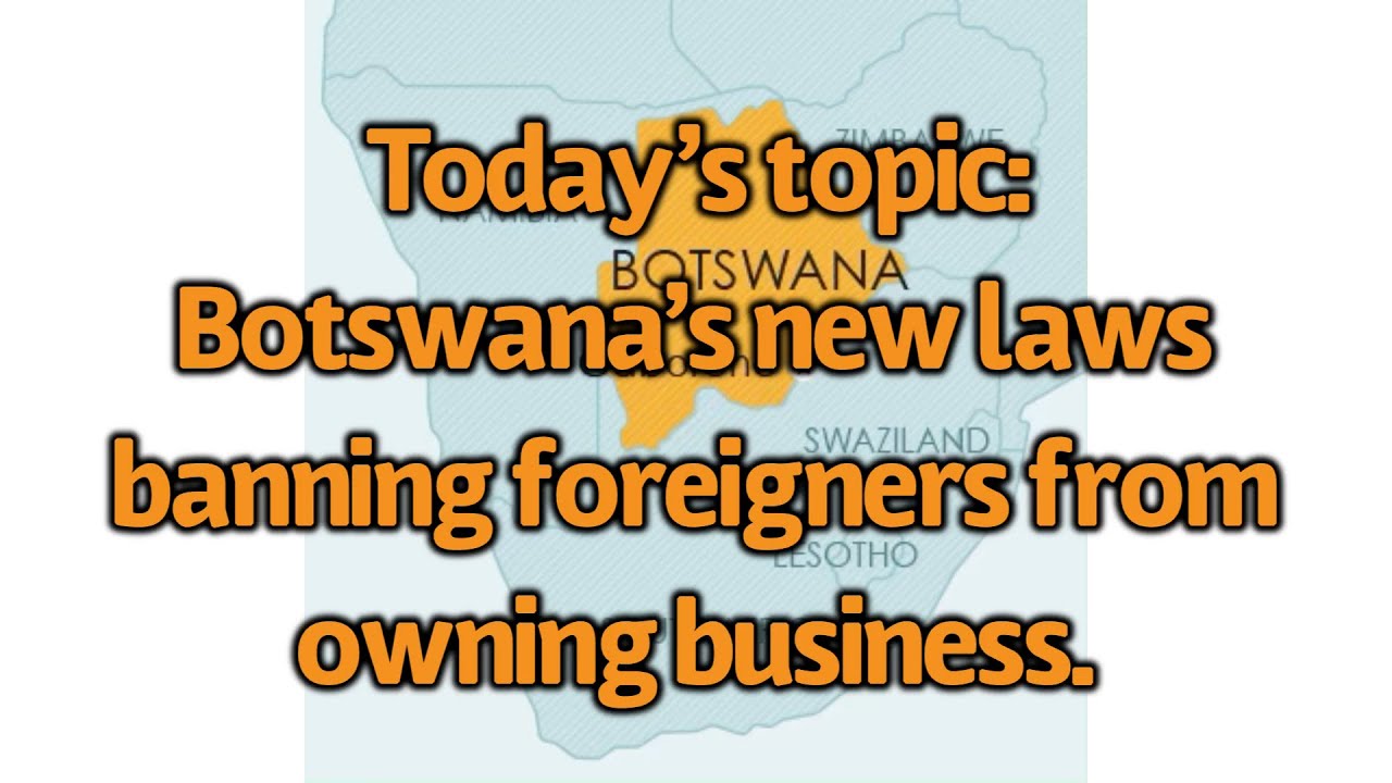 BOTSWANA’S NEW LAWS TO BAN FOREIGNERS FROM OWNING BUSINESS IN BOTSWANA ...