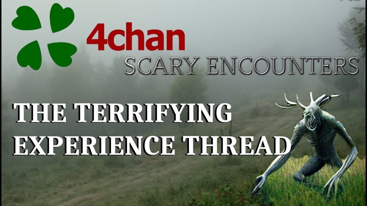 4CHAN SCARY ENCOUNTERS - THE TERRIFYING EXPERIENCE THREAD - YouTube