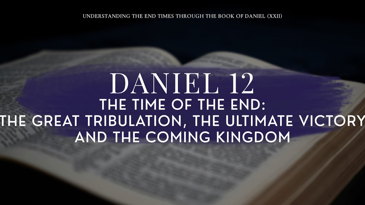Daniel 12: The Time of the End: The Great Tribulation, The Ultimate ...