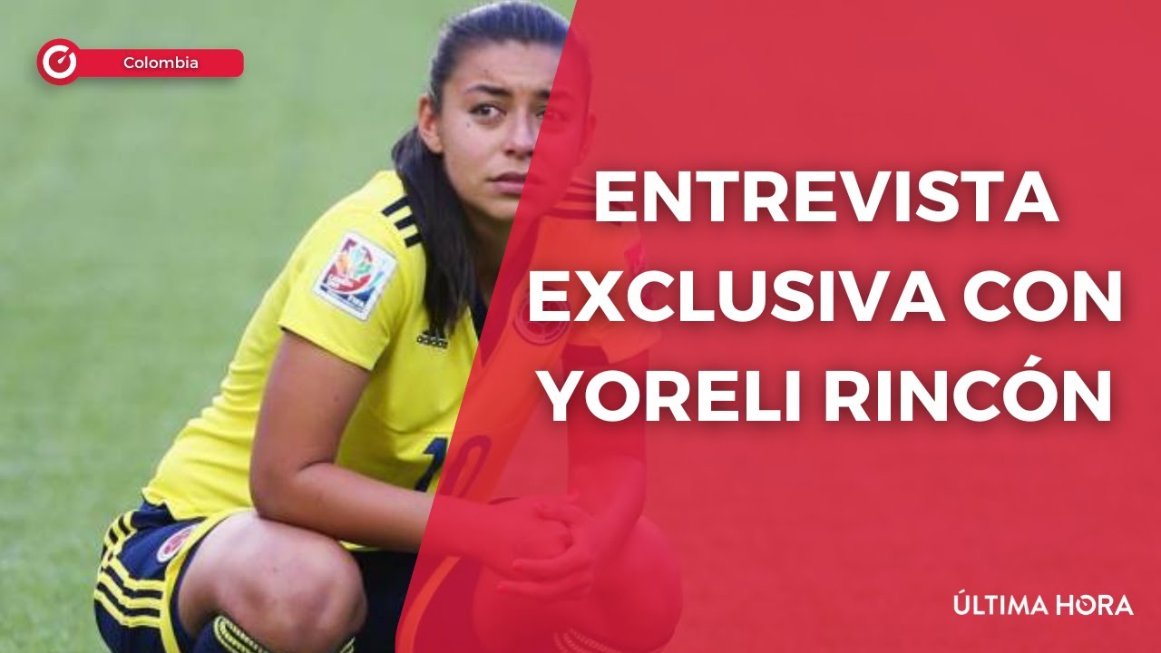 Entrevista exclusiva con Yoreli Rincón, jugadora de la Selección ...
