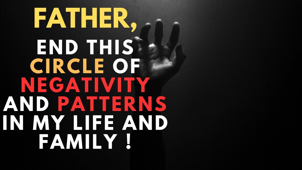 PRAYER TO BREAK NEGATIVE FAMILY PATTERNS AND REPEATED NEGATIVE CIRCLES ...