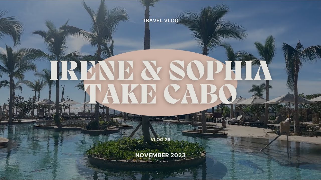 Irene & Sophia take Cabo | Vlog 26 - YouTube