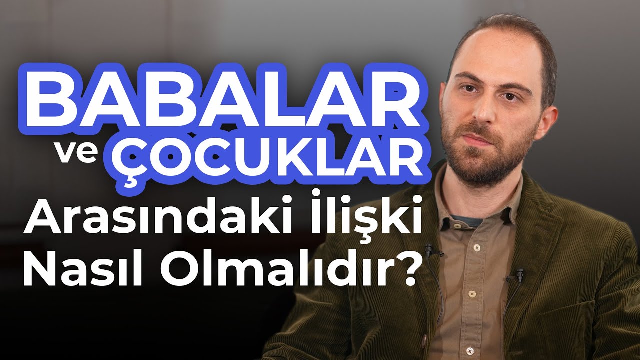 Babalar ve Çocuklar Arasındaki İlişki Nasıl Olmalıdır? | Taha Burak ...