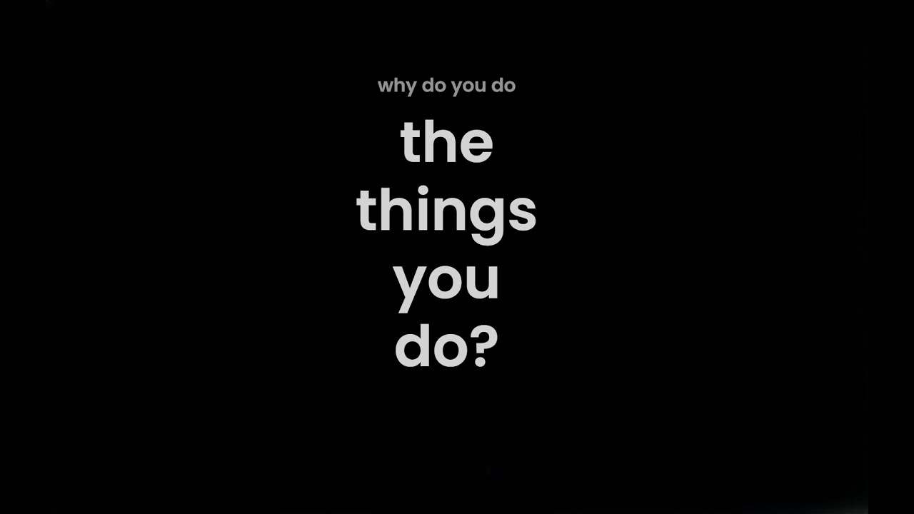 WHY DO YOU DO THE THINGS YOU DO - YouTube