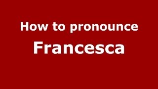 Francesca Pronunciation: How to Say Francesca in 25 Languages