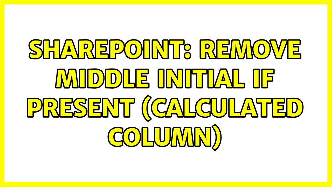 Sharepoint Remove Middle Initial If Present Calculated Column YouTube Sharepoint Remove Middle Initial If Present Calculated Column YouTube