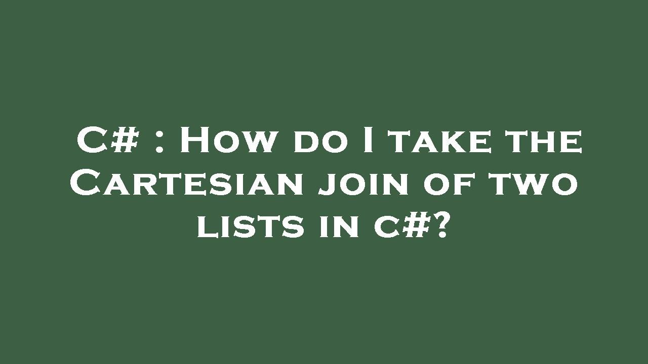 C How Do I Take The Cartesian Join Of Two Lists In C YouTube c-how-do-i-take-the-cartesian-join-of-two-lists-in-c-youtube