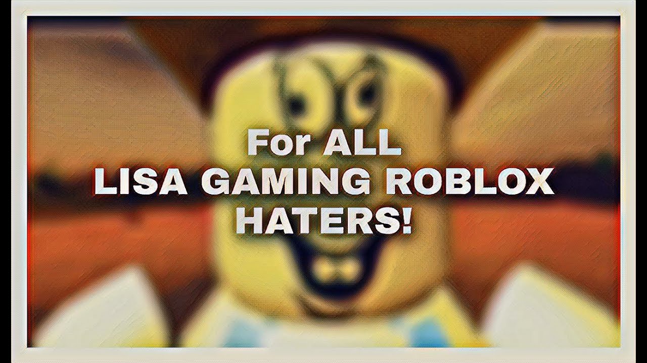 For All LISA GAMING ROBLOX Haters (!) - YouTube