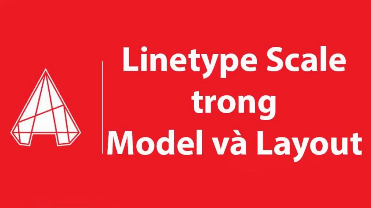 Hướng dẫn điều chỉnh Linetype Scale trong Model và Layout giống nhau ...