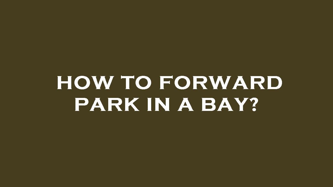 How to forward park in a bay? - YouTube