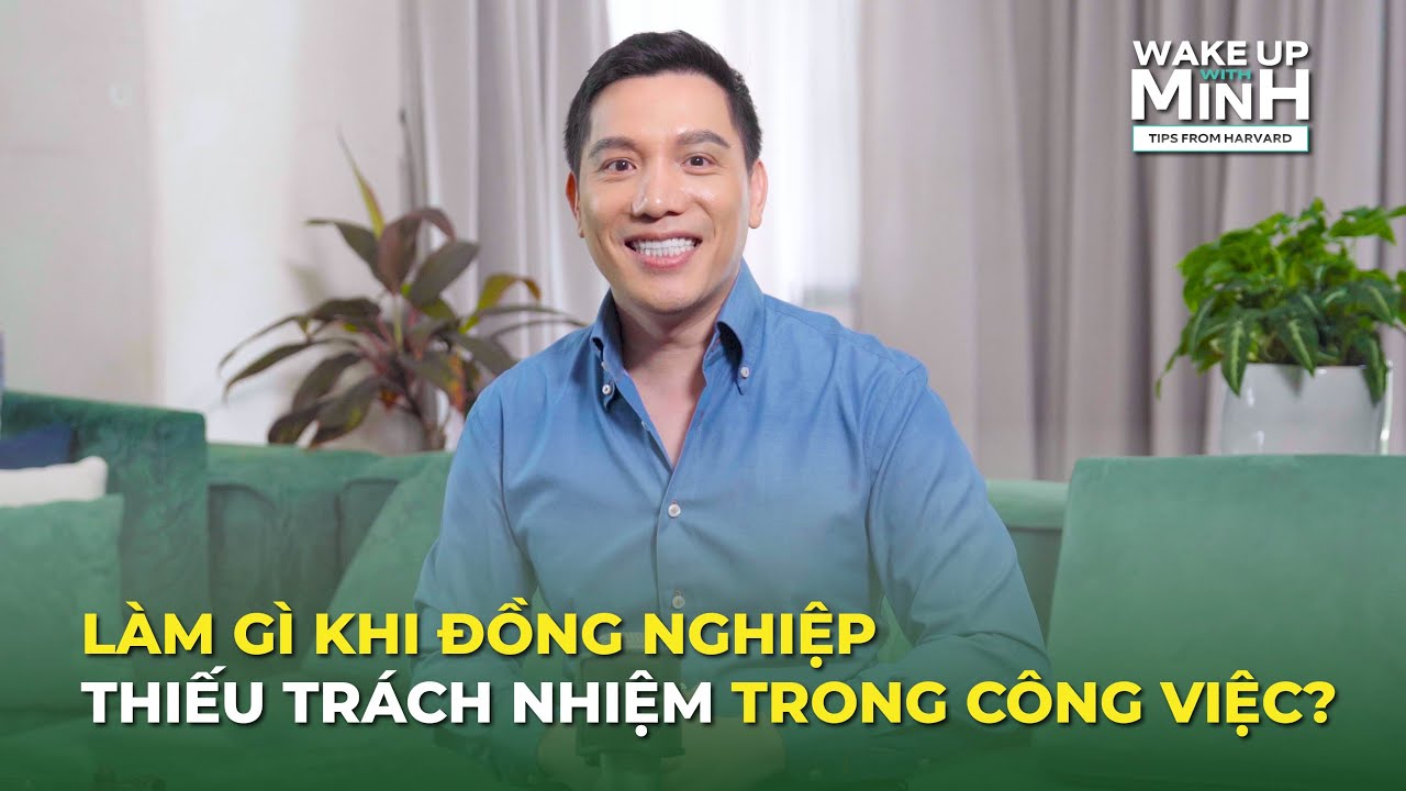 Khi đồng nghiệp THIẾU TRÁCH NHIỆM, bạn nên làm gì? | WAKE UP WITH MINH ...