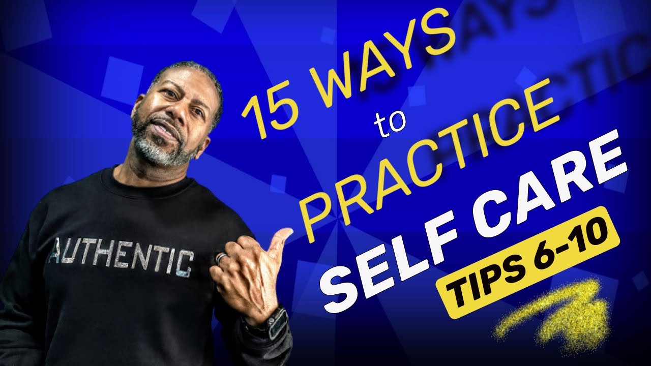 15 Ways To Practice Self Care Tips 6 10 YouTube 15-ways-to-practice-self-care-tips-6-10-youtube