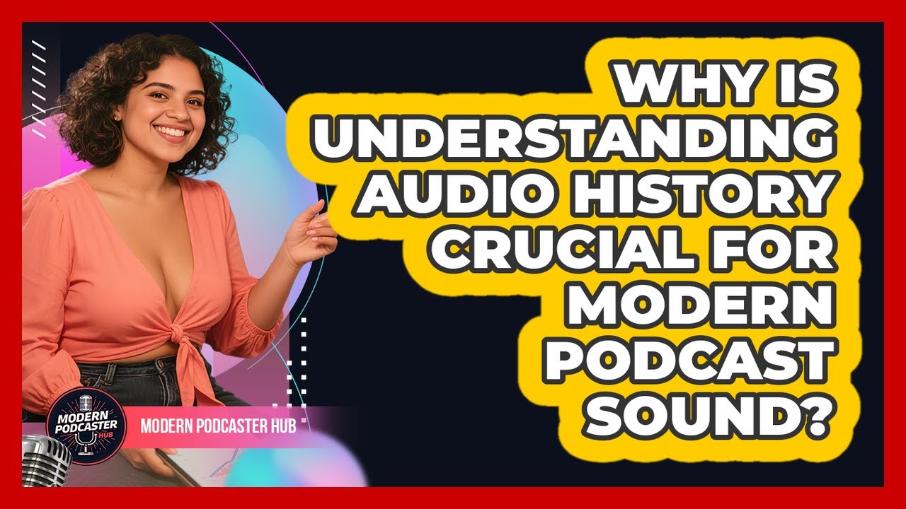 Why Is Understanding Audio History Crucial For Modern Podcast Sound ...