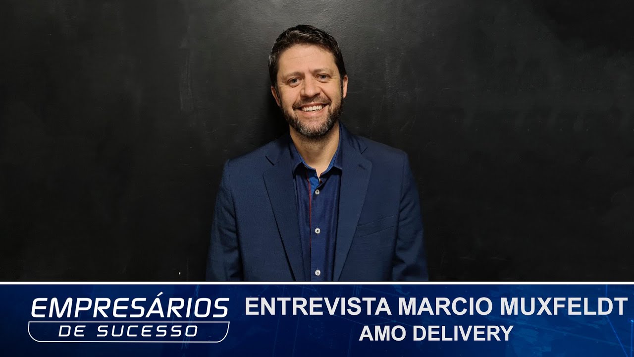 Entrevista Marcio Muxfeldt, Amo Delivery, Empresários de Sucesso TV ...