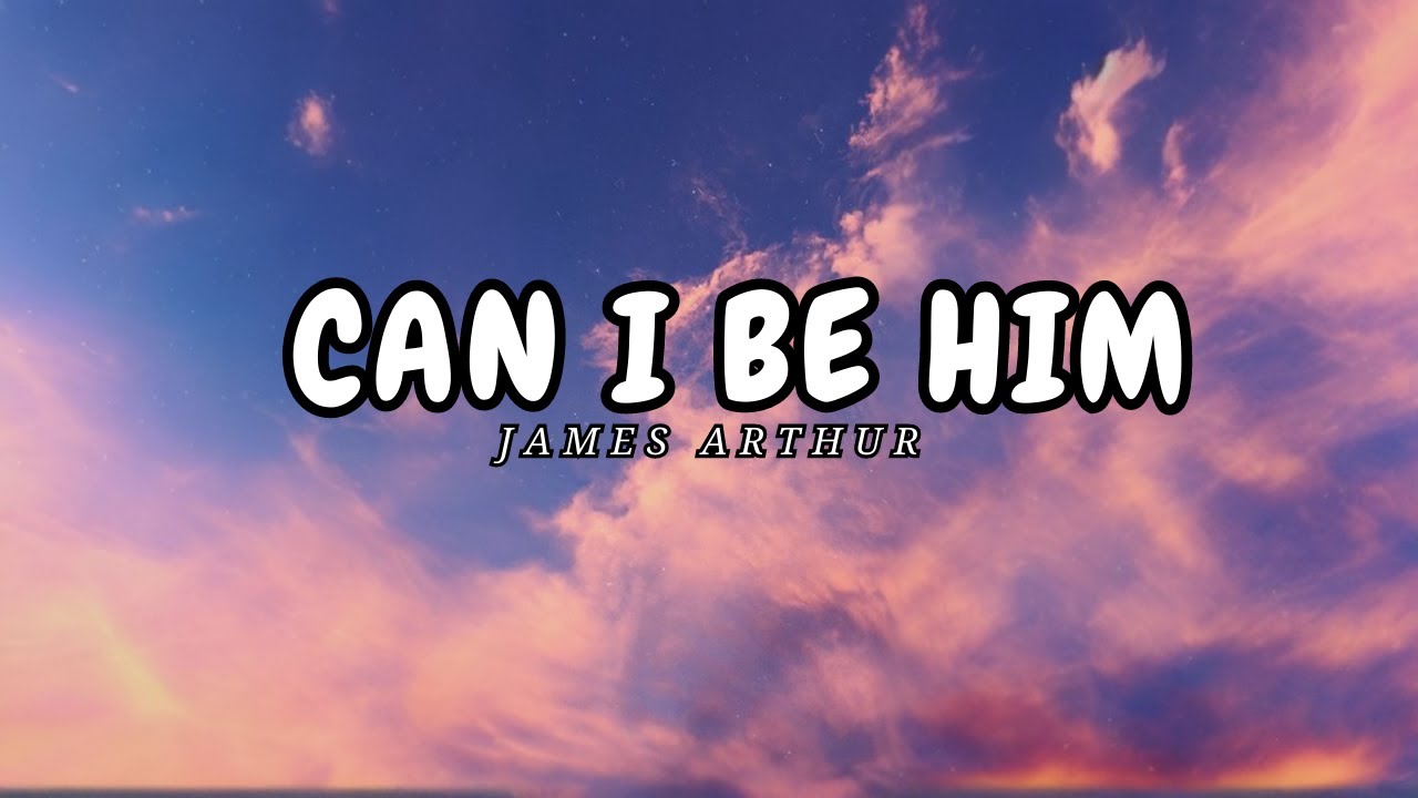 James Arthur - Can I Be Him (Lyrics) - YouTube