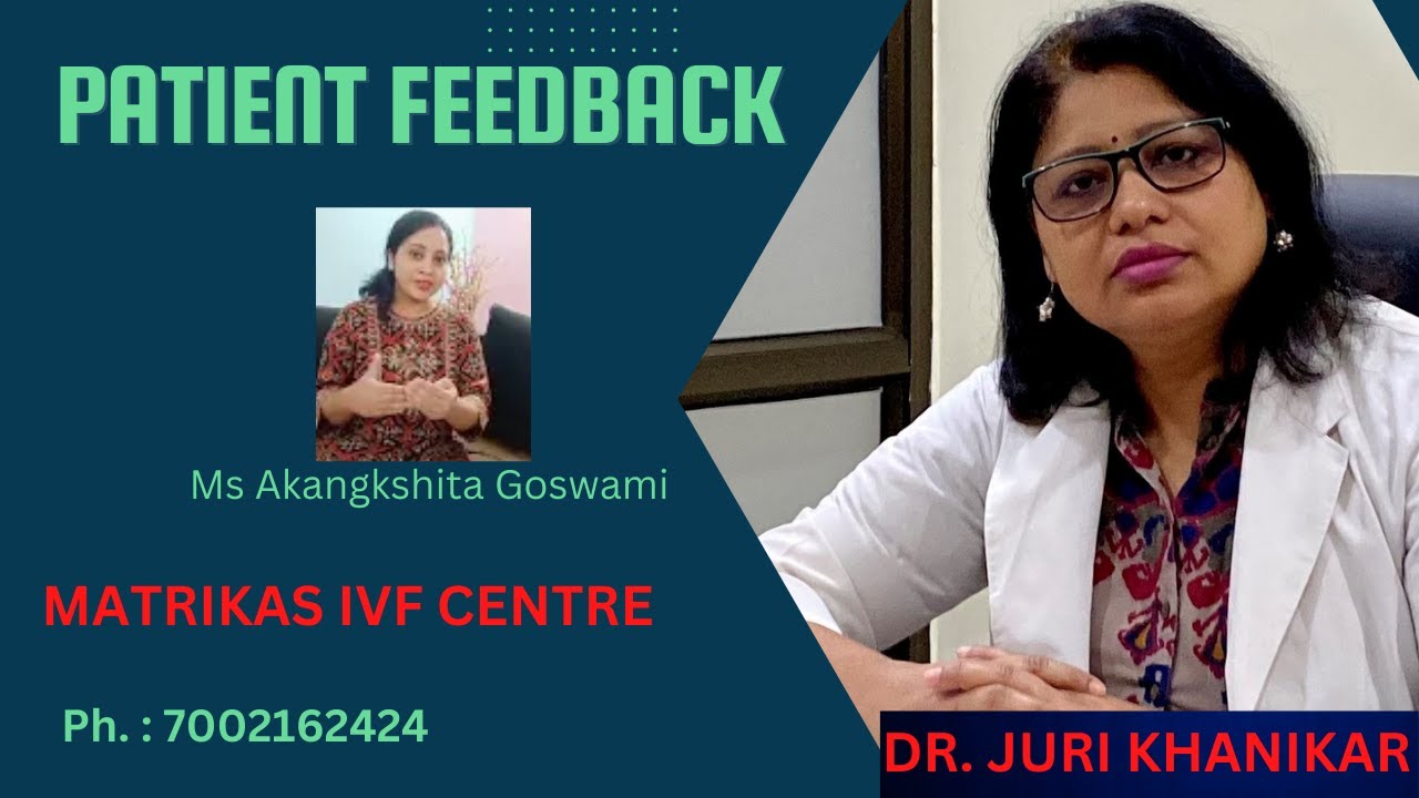 PATIENT FEEDBACK ON MATRIKAS IVF AND DR JURI KHANIKAR BY MS AKANGKSHITA GOSWAMI - YouTube