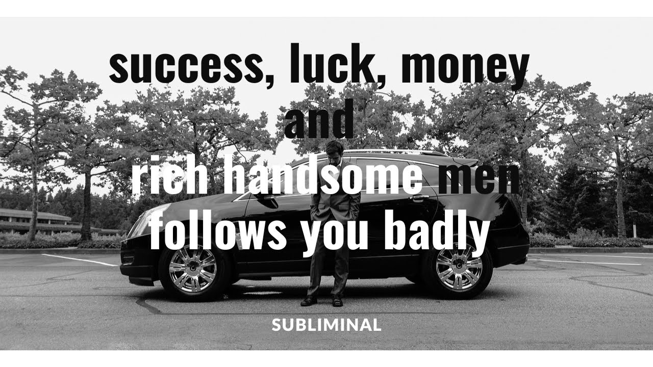 success luck money and rich & handsome men follows you badly ...