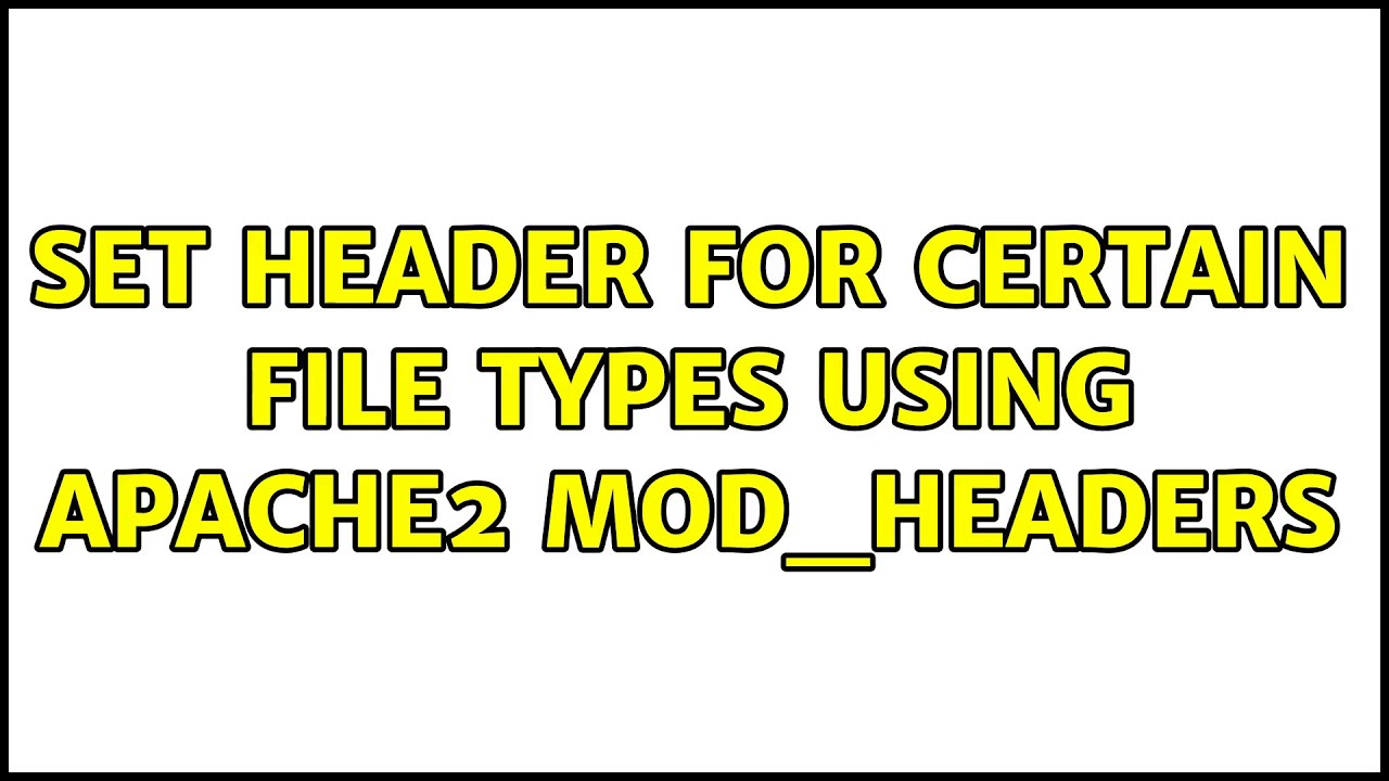 Set Header For Certain File Types Using Apache2 Mod headers 2 Solutions YouTube Set Header For Certain File Types Using Apache2 Mod headers 2 Solutions YouTube