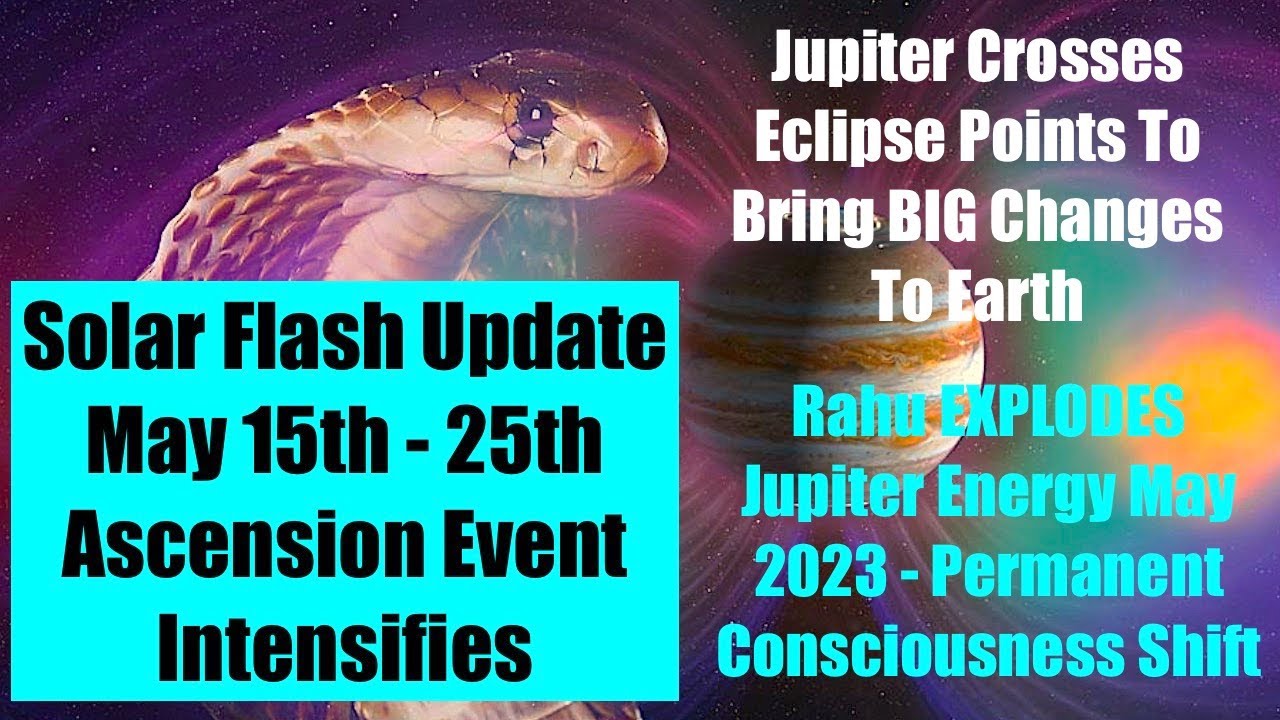 SOLAR FLASH UPDATE MAY 15 2023 ASCENSION ENERGY EXPLODES - JUPITER ...