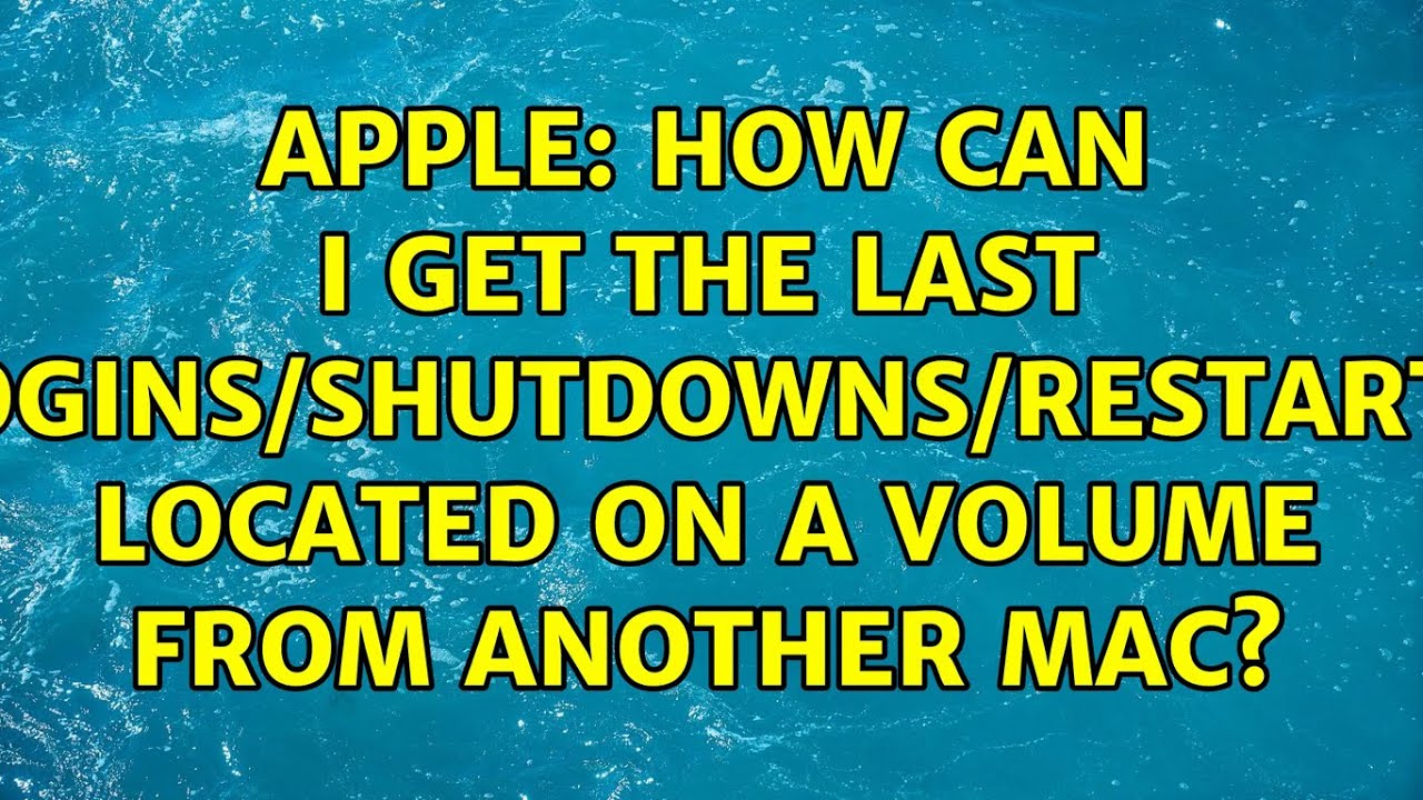 Apple How Can I Get The Last Logins shutdowns restarts Located On A Apple How Can I Get The Last Logins shutdowns restarts Located On A