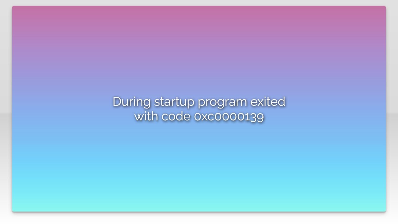 During Startup Program Exited With Code 0xc0000139 YouTube