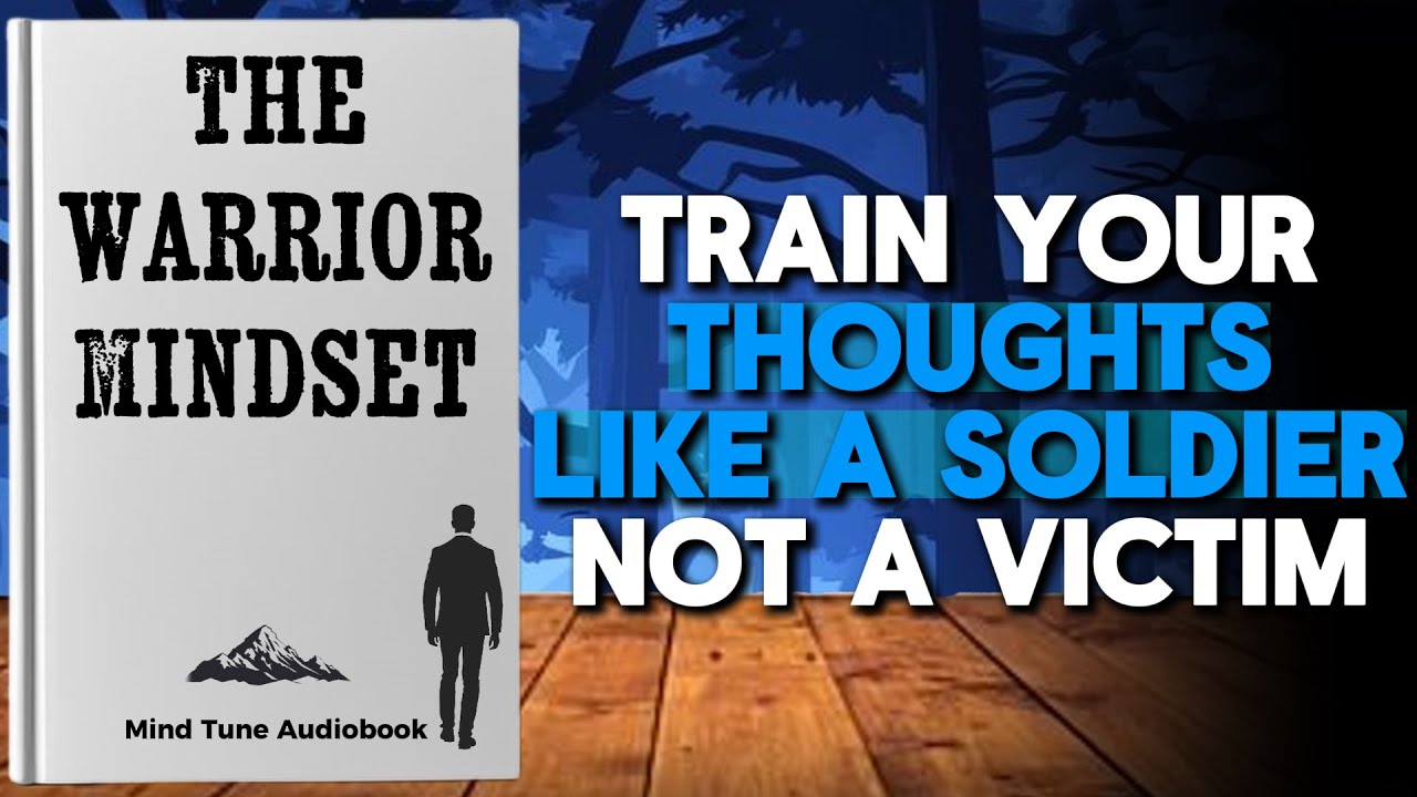 The Warrior Mindset: Train Your Thoughts Like a Soldier, Not a Victim ...