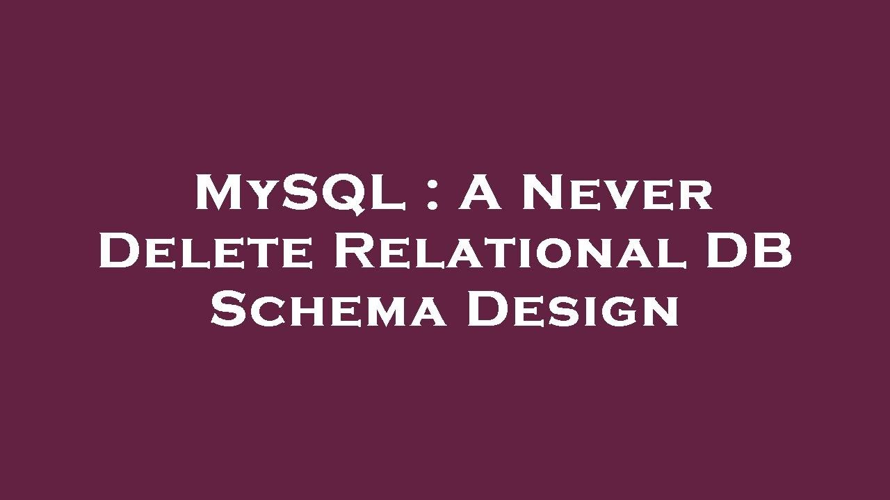 MySQL : A Never Delete Relational DB Schema Design - YouTube