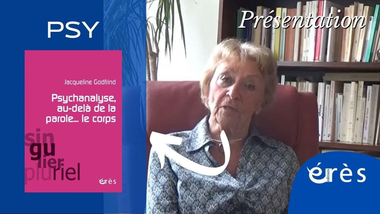 Jacqueline GODFRIND - Psychanalyse, au delà de la parole... le corps ...