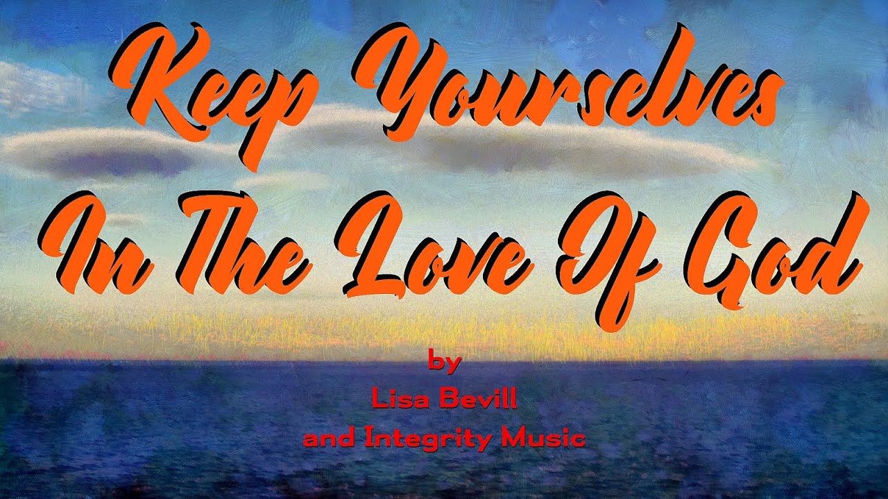 Keep Yourselves In The Love Of God by Lisa Bevill - YouTube