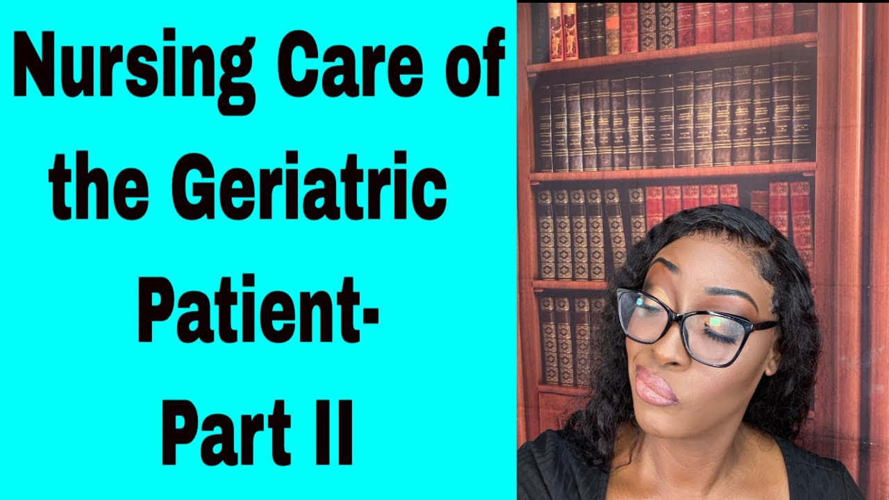 Nursing Care of the Geriatric Patient- Part II - YouTube