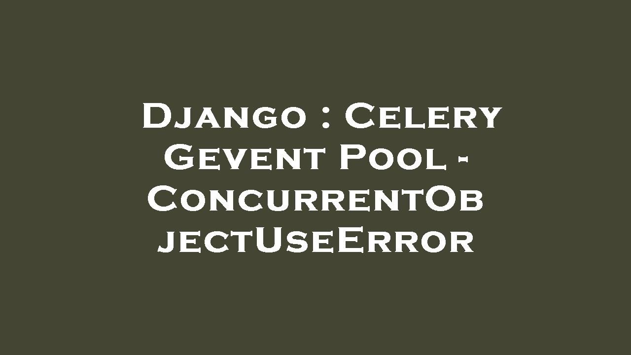 Django Celery Gevent Pool Concurrentobjectuseerror Youtube 6324
