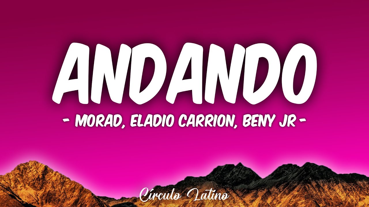MORAD, ELADIO CARRION, BENY JR - ANDANDO (Letra\Lyrics) REINSERTADO ...