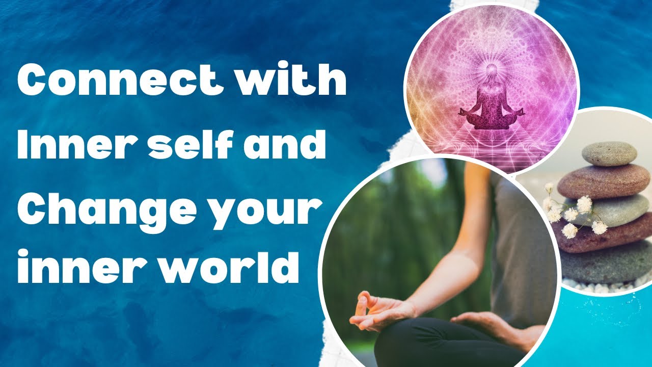 CONNECT WITH INNER SELF AND CHANGE YOUR INNER WORLD 🌎 - YouTube