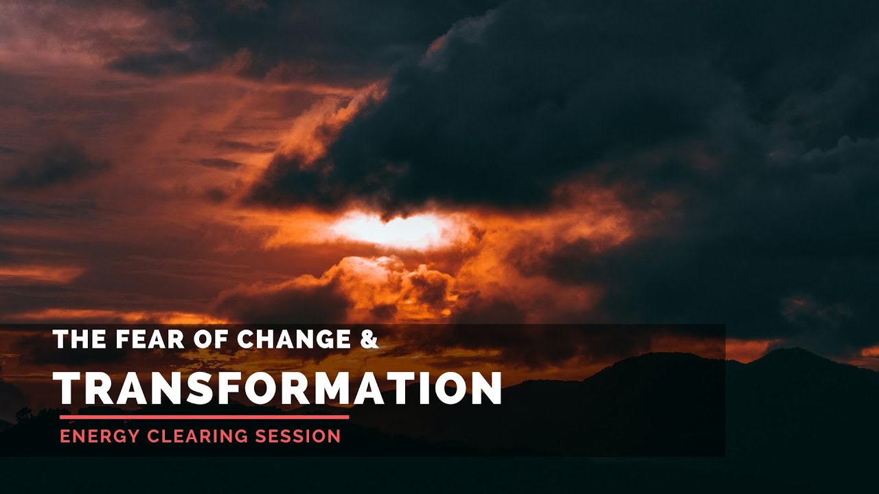 Releasing Fear of Change and Transformation - YouTube