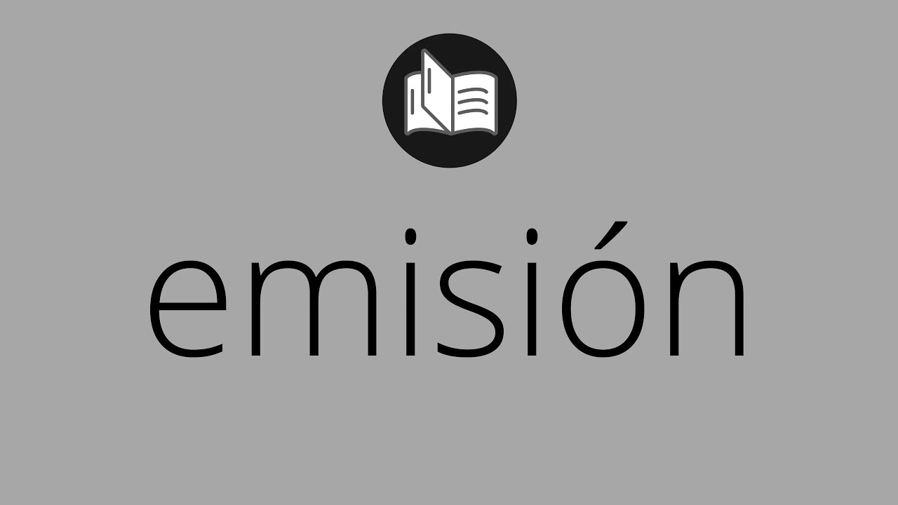 Que significa EMISIÓN • emisión SIGNIFICADO • emisión DEFINICIÓN • Que ...