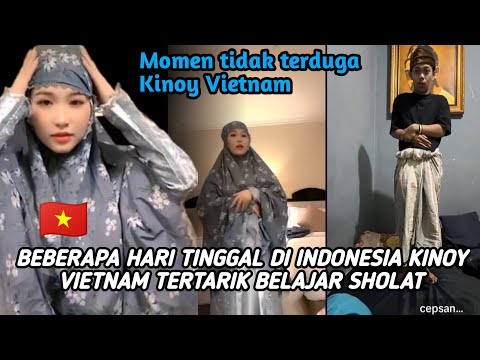 MOMEN LUAR BIASA KINOY VIETNAM DI INDONESIA SAMPAI BELAJAR SHOLAT SAMA CEPSANUD