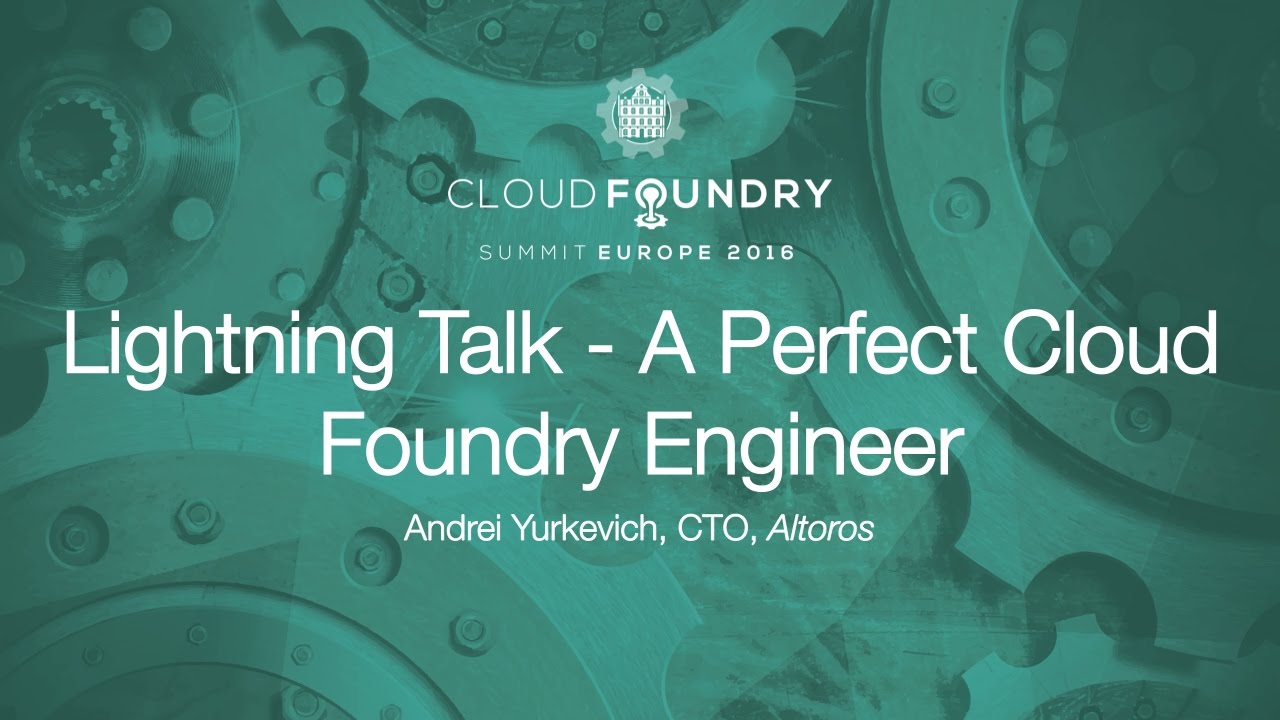 Lightning Talk - A Perfect Cloud Foundry Engineer - Andrei Yurkevich, CTO, Altoros - YouTube