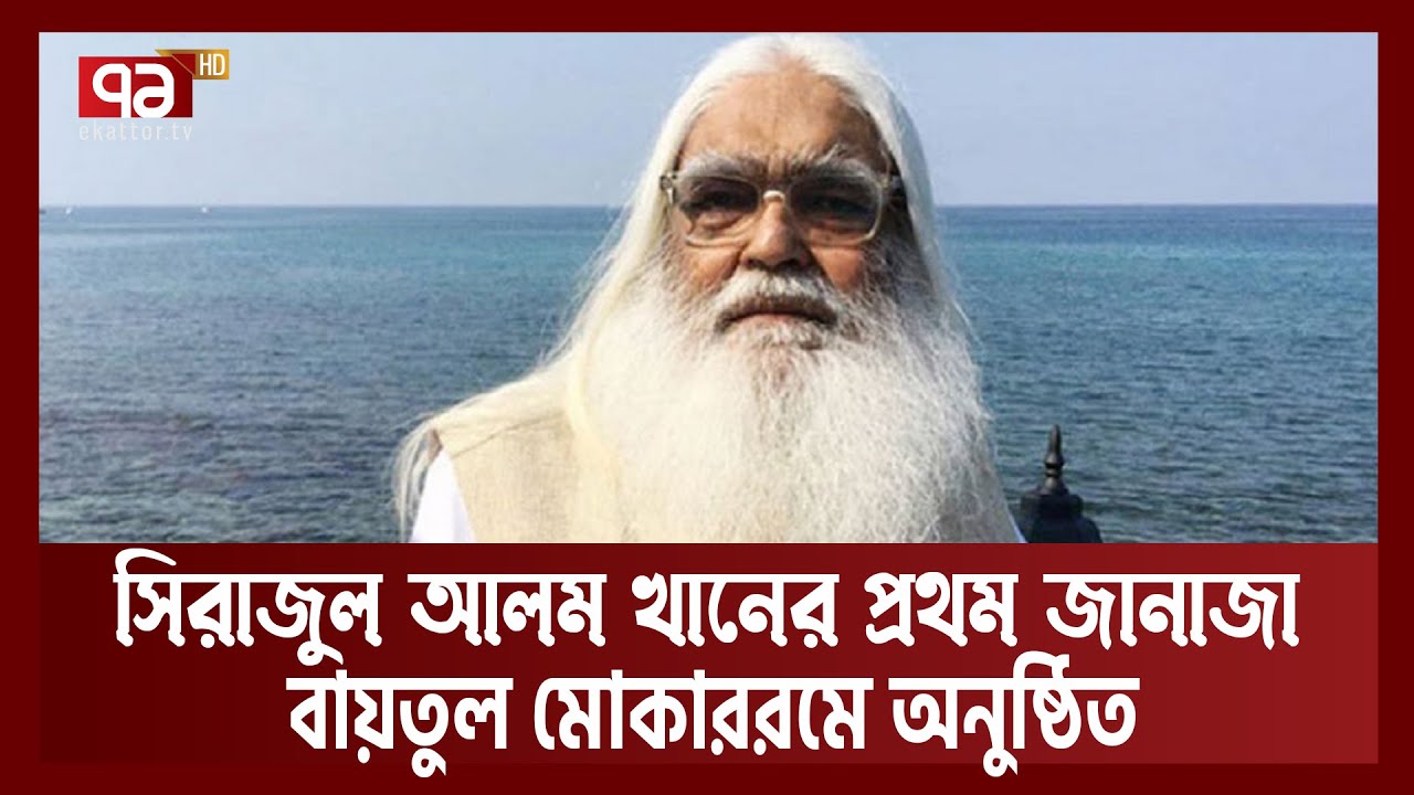 সিরাজুল আলম খানের ম র দে হে শ্রদ্ধা জানান বিভিন্ন শ্রেণি পেশার মানুষ ...