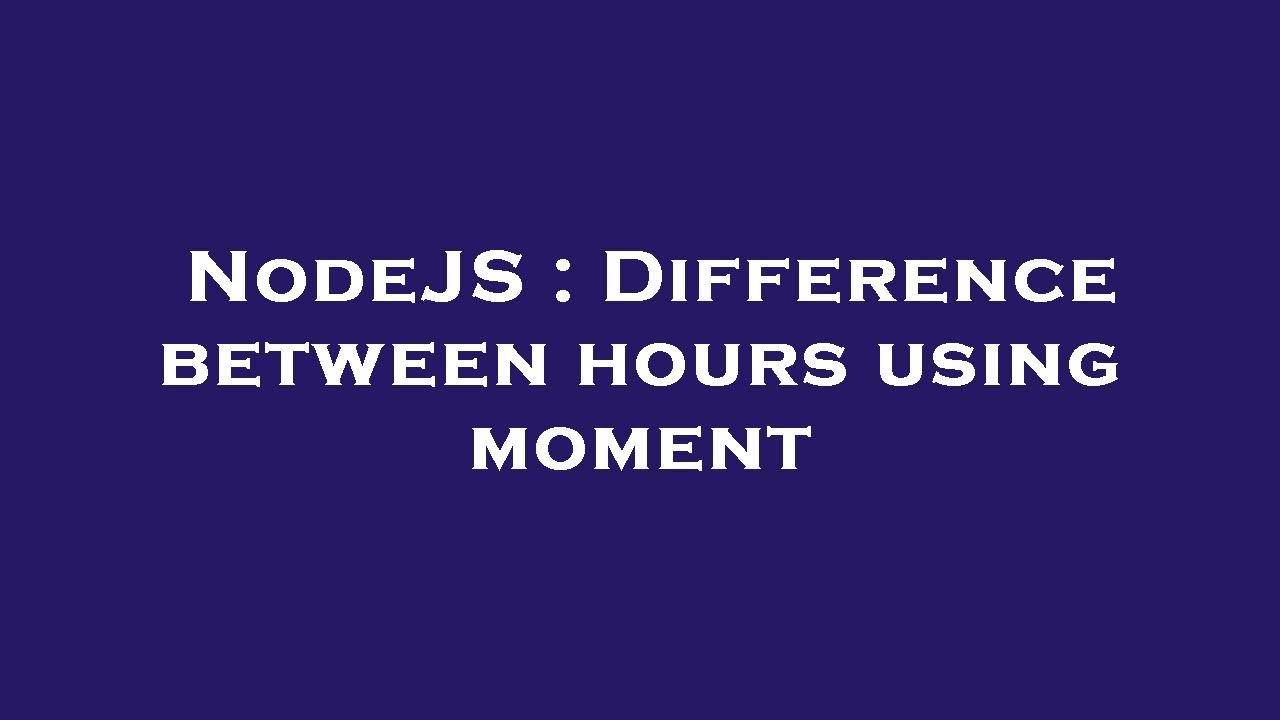 Nodejs Difference Between Hours Using Moment Youtube 8743
