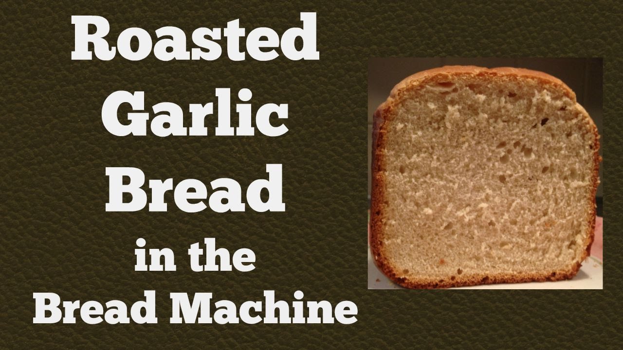 ROASTED GARLIC BREAD in the Bread Machine!! AND How to ROAST GARLIC ...