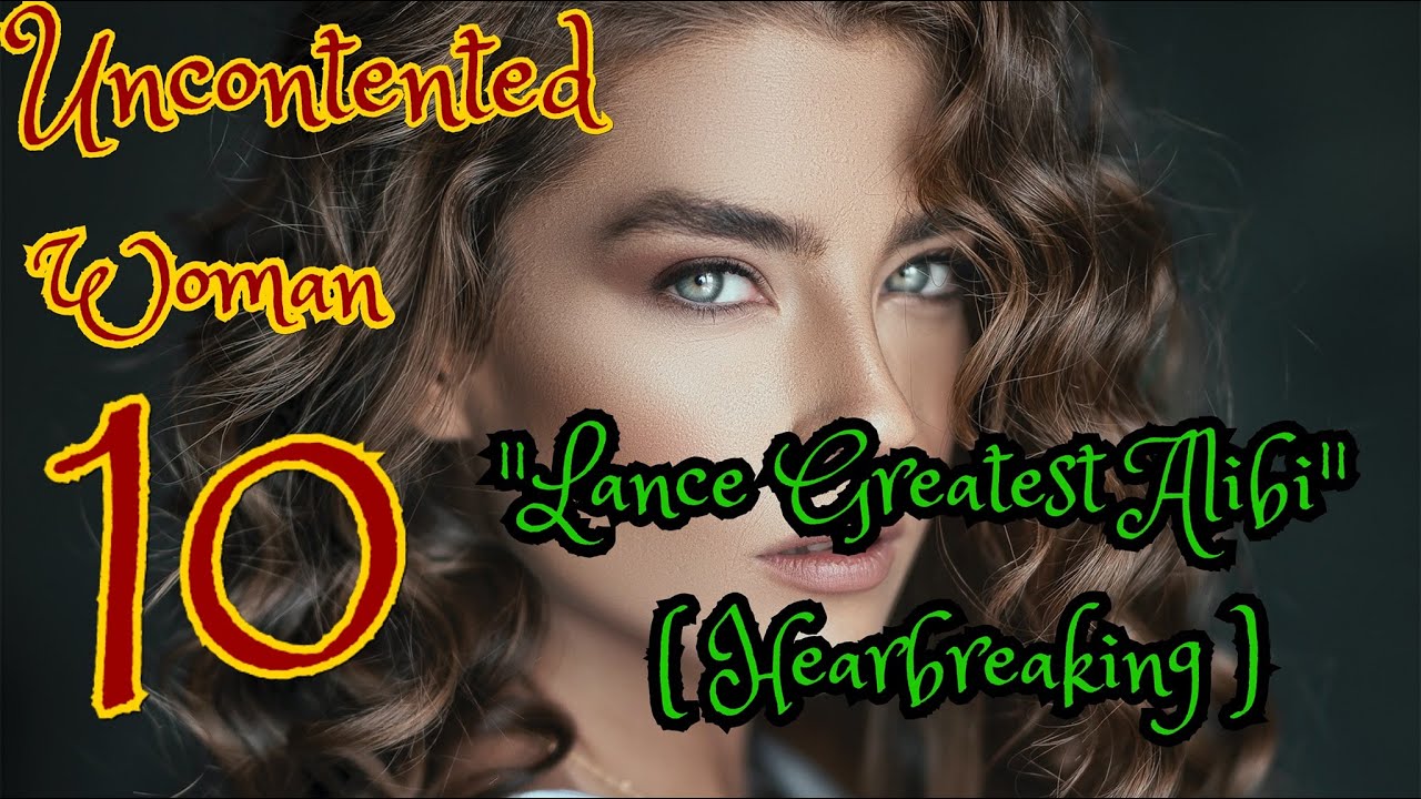 UNCONTENTED WOMAN:PART 10-LANCE GREATEST ALIBI( Heartbreaking)|LADYM ...